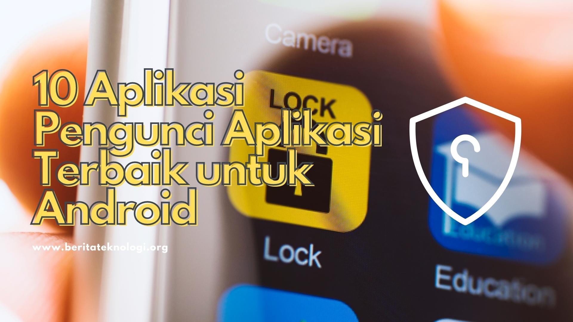 10 Aplikasi Pengunci Aplikasi Terbaik untuk Android | Berita Teknologi